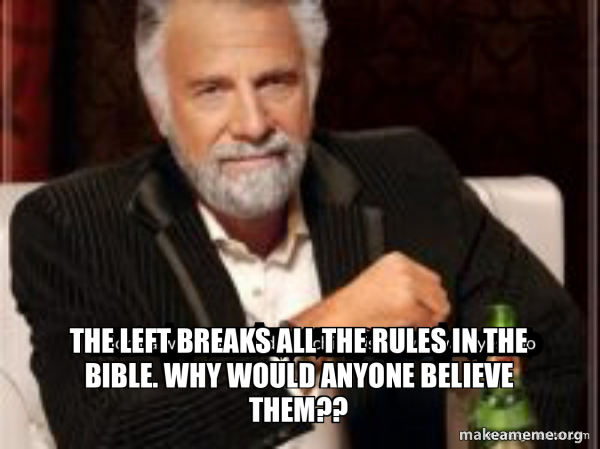 The left breaks all the rules in the bible. Why would anyone believe ...