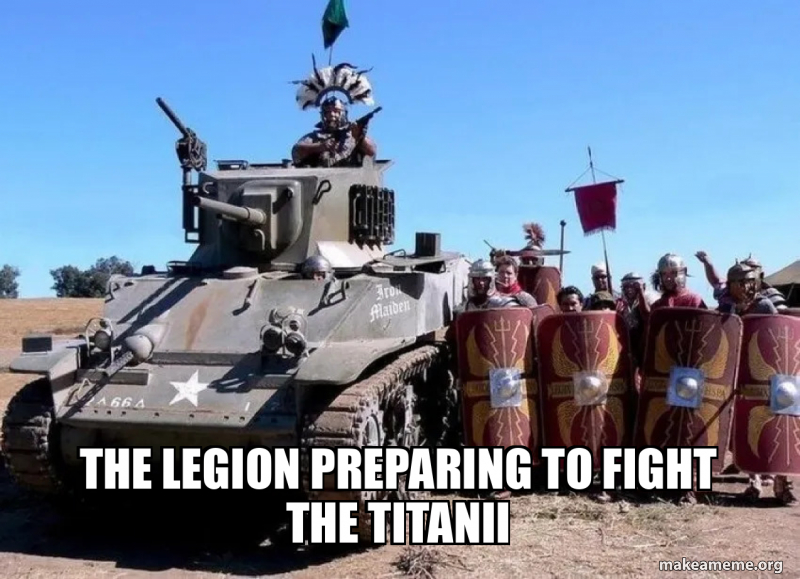 THE LEGION PREPARING TO FIGHT THE TITANII Meme Generator