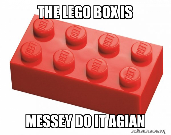 The LEGO box is Messey do it agian - Lego meme Meme Generator