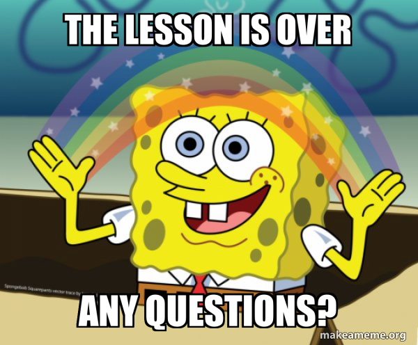 the lesson is over any questions? - Rainbow SpongeBob Meme Generator