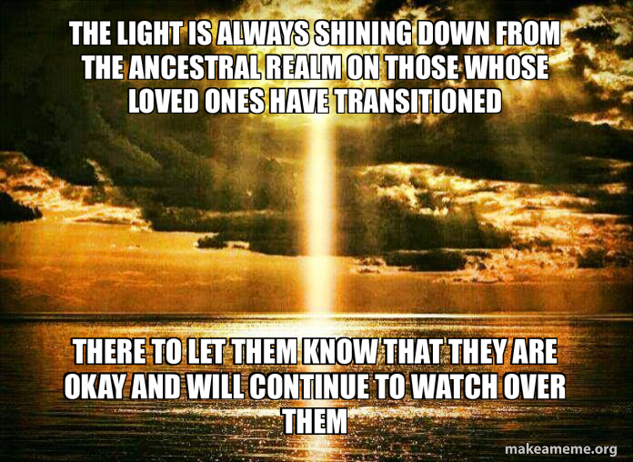 the light is always shining down from the Ancestral Realm on those ...