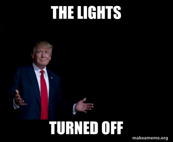 the lights turned off - Trump Everything is FIne Meme Generator