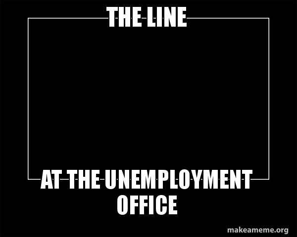 Unemployment Line Memes 36 Funny Memes About Unemployment For Job
