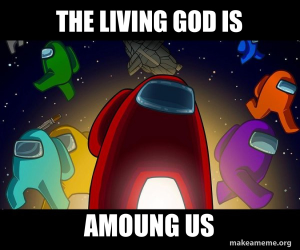 The living God is Amoung us - Among Us Meme Generator