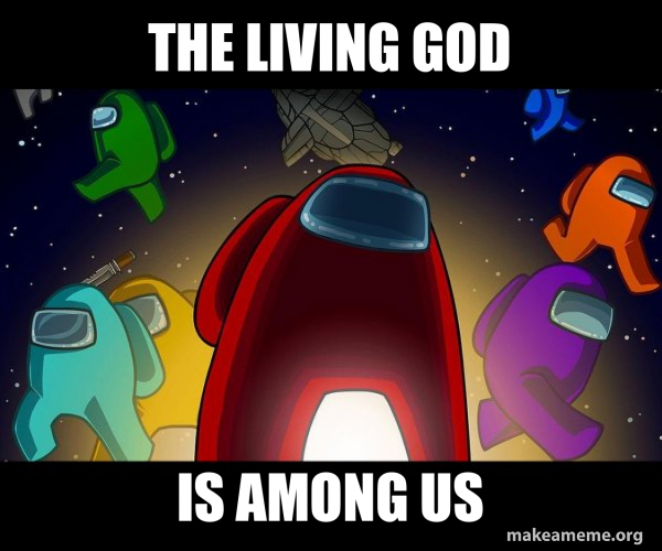the living god is among us - Among Us Meme Generator
