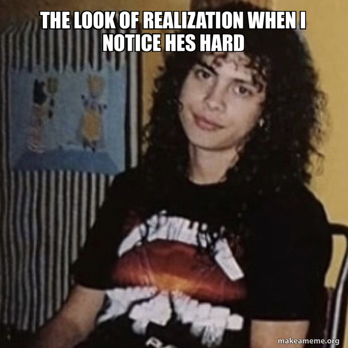 the look of realization when i notice hes hard Meme Generator