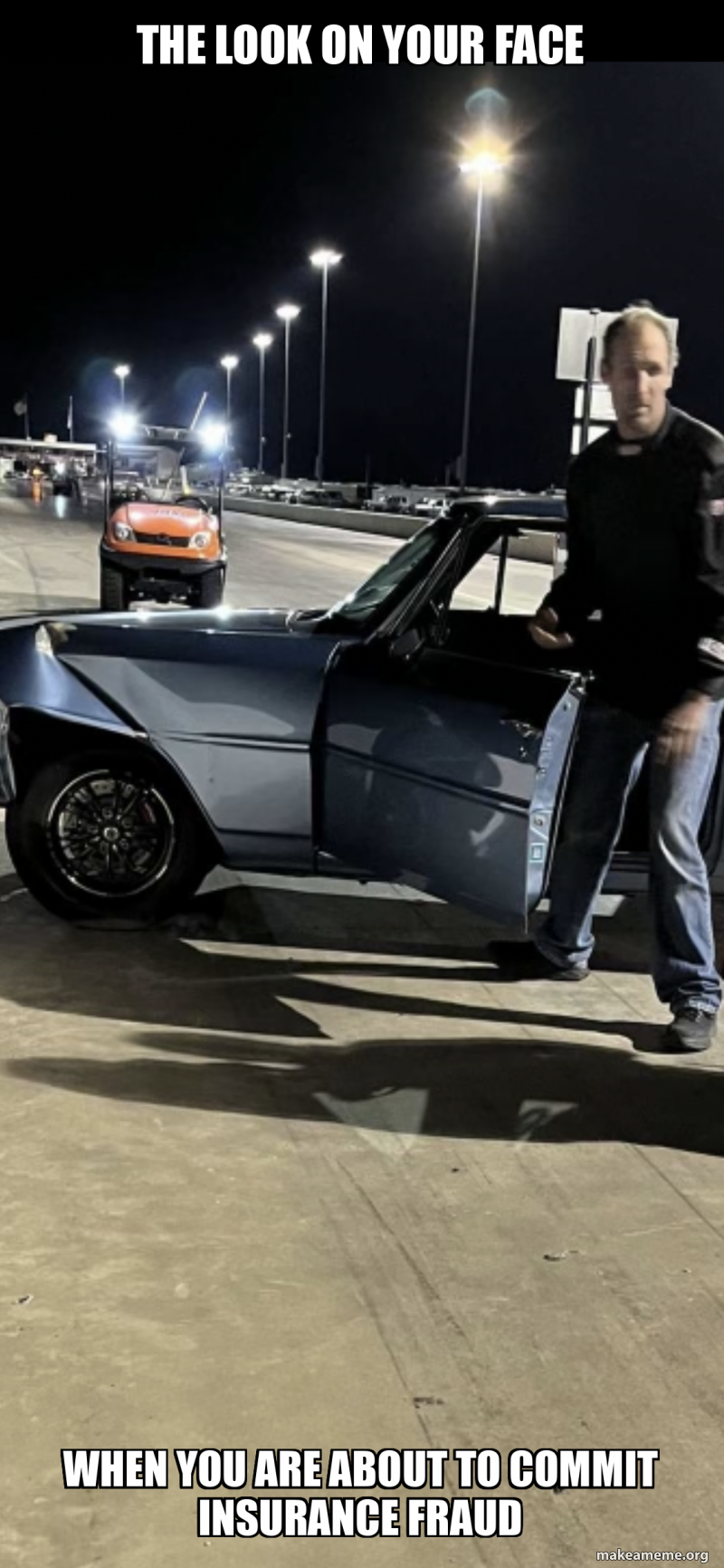 The look on your face When you are about to commit insurance fraud Meme ...