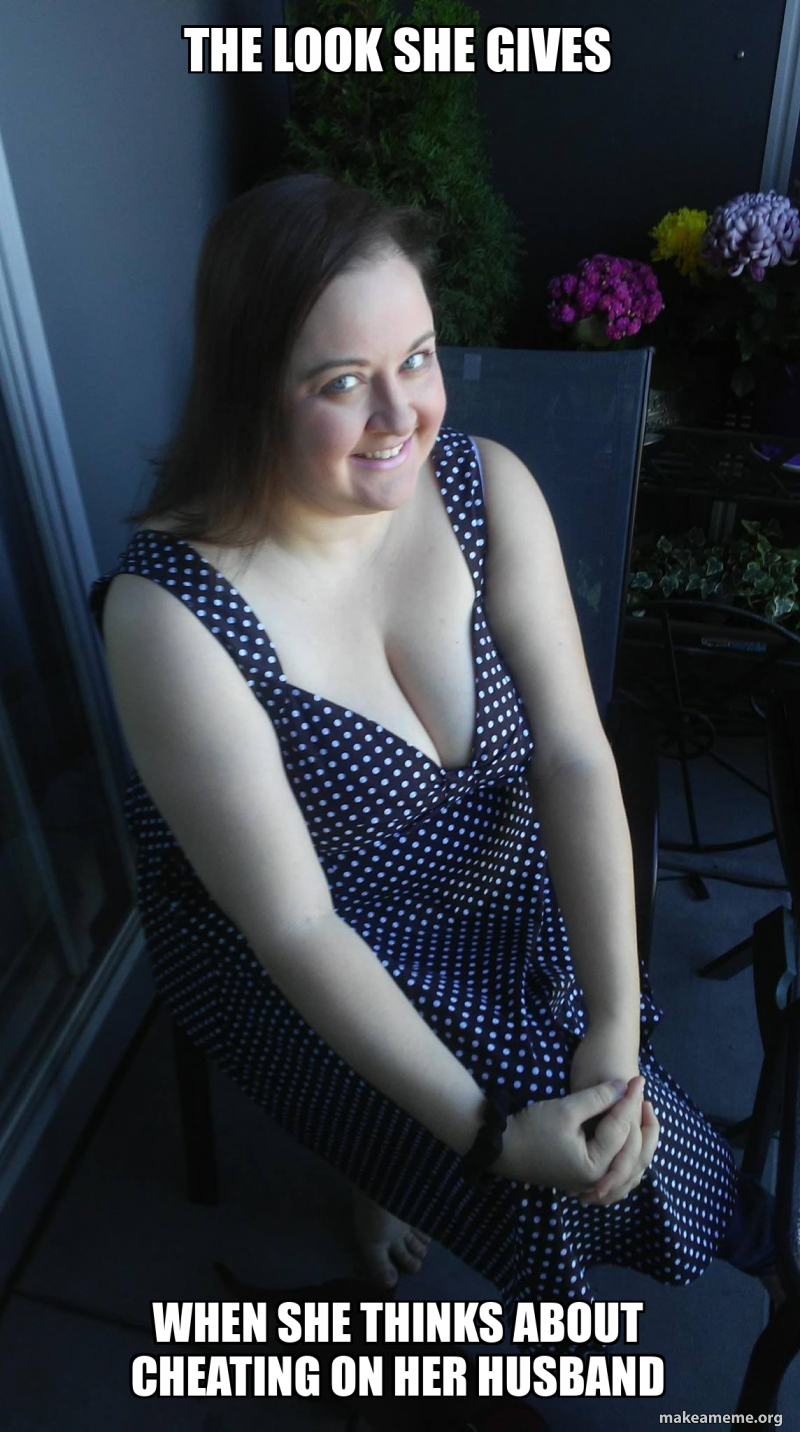 the look she gives when she thinks about cheating on her husband Meme Generator
