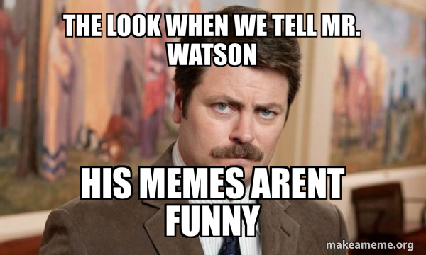 the look when we tell mr. watson his memes arent funny - Ron Swanson ...