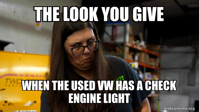 The look you give When the used vw has a check engine light Meme Generator