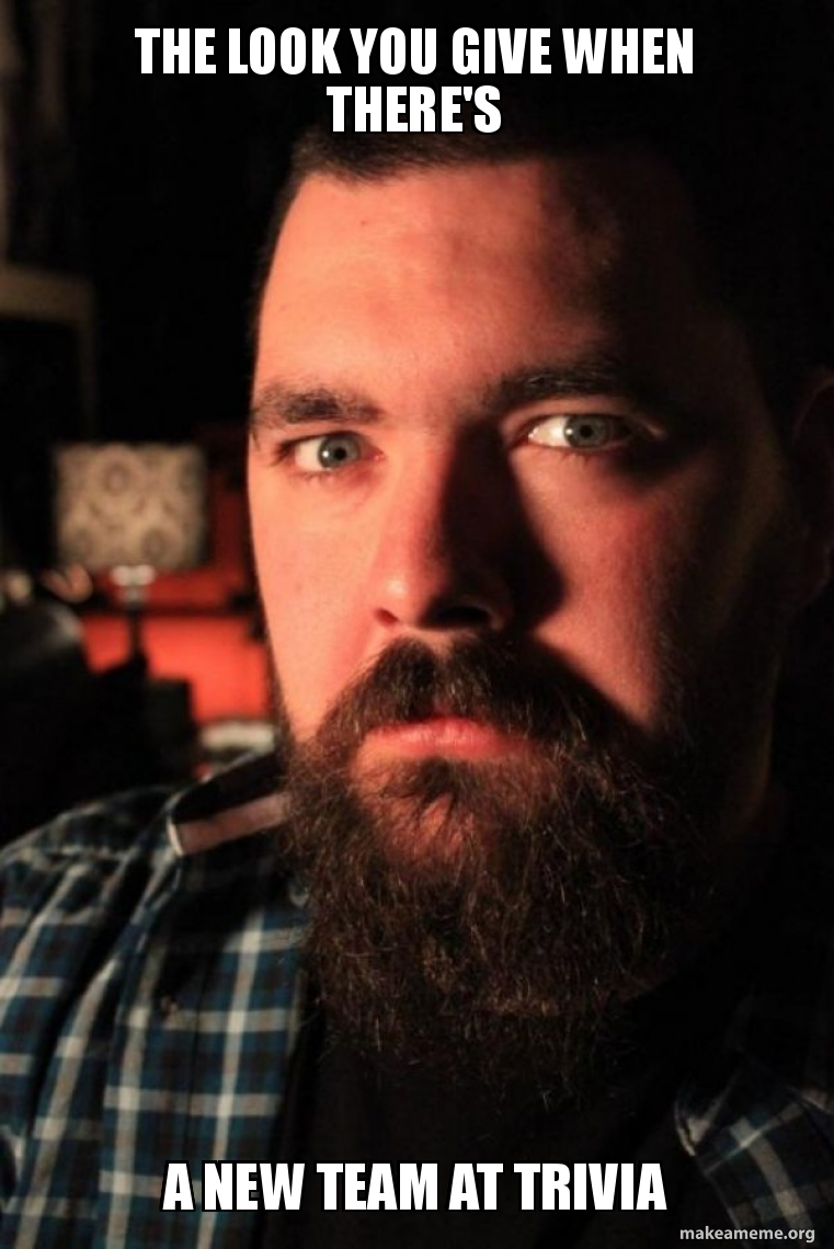 the look you give when there's a new team at trivia - Good Intentions ...
