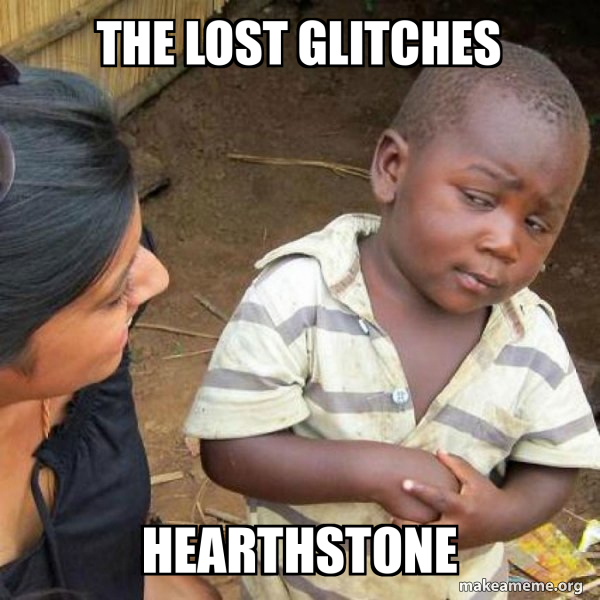 The Lost Glitches hearthstone - Skeptical Third World Kid Meme Generator