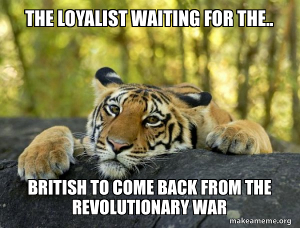 the loyalist waiting for the.. british to come back from the ...