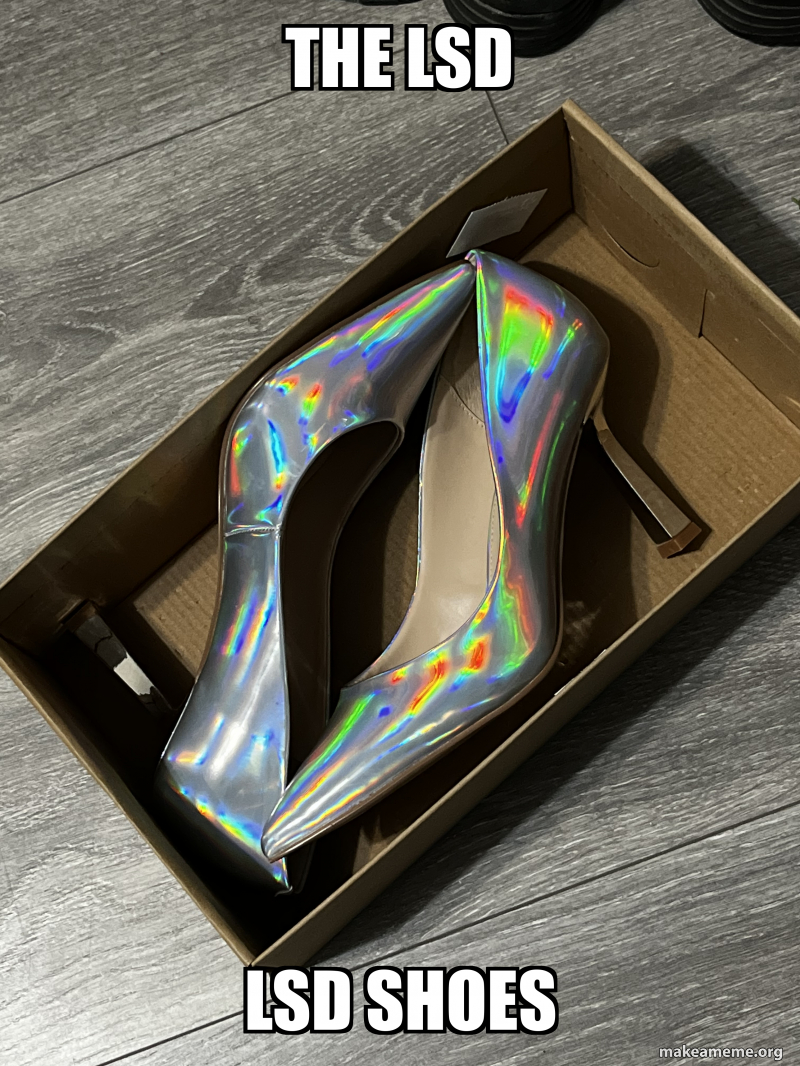 the lsd LSD SHOES Meme Generator