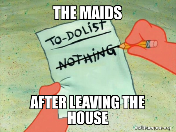 the maids after leaving the house - TO-DO List Meme Generator