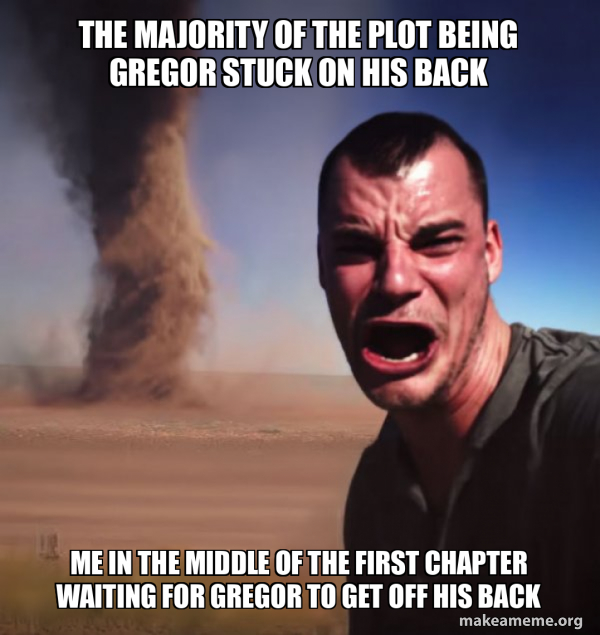 the majority of the plot being gregor stuck on his back me in the ...