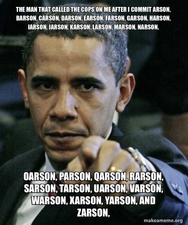 the man that called the cops on me after i commit arson, barson, carson ...