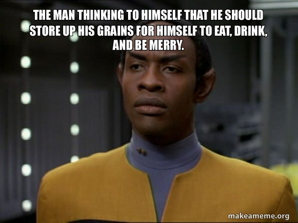 The man thinking to himself that he should store up his grains for ...