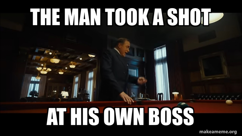 The man took a shot At his own boss Meme Generator