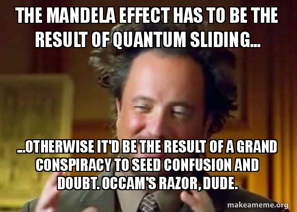 The mandela effect has to be the result of quantum sliding ...