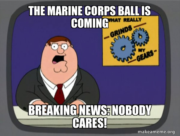 the marine corps ball is coming BREAKING NEWS: Nobody Cares! - What ...