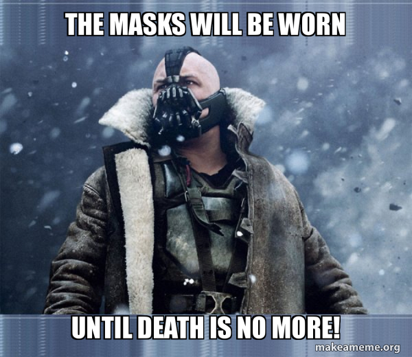 The masks will be worn until death is no more! - Bane (born into it ...