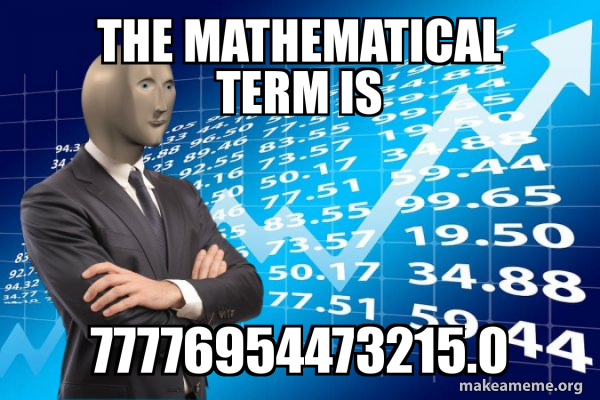 The Mathematical Term Is 77776954473215 0 Stonks Only Go Up Make A Meme The Mathematical Term Is 77776954473215 0 Stonks Only Go Up Make A Meme