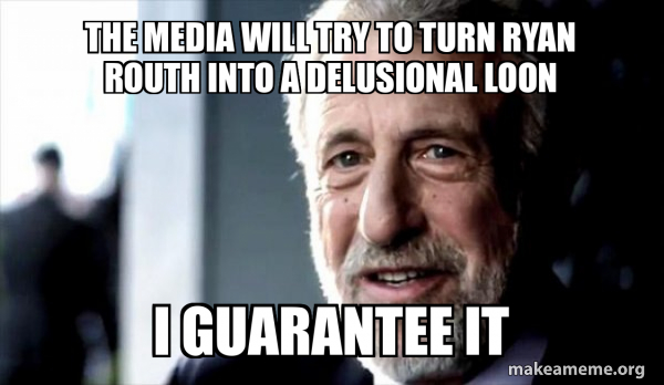 the media will try to turn ryan routh into a delusional loon I ...