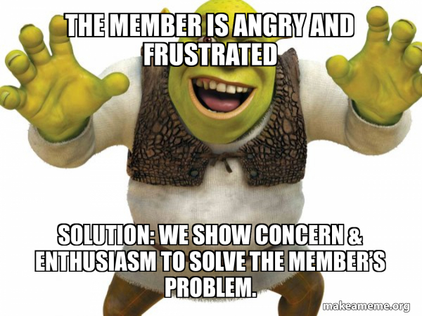 The member is angry and frustrated Solution: We show concern ...