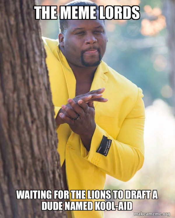 THE MEME LORDS Waiting for the Lions to draft a dude named Kool-Aid ...