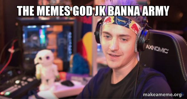 THE MEMES GOD JK BANNA ARMY - Ninja Tyler Blevins Meme Generator