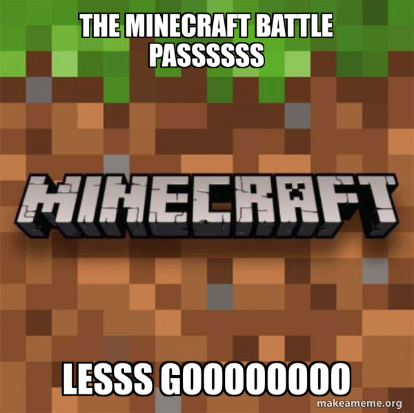 THE MINECRAFT BATTLE PASSSSSS LESSS GOOOOOOOO - Minecraft Meme Generator