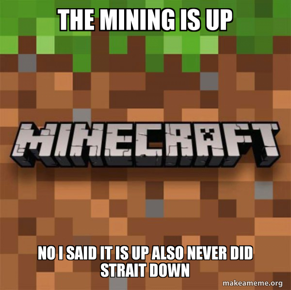 The mining is up No i said it is up also neVer did strait down ...