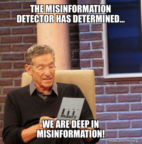 The misinformation detector has determined... We are deep in ...