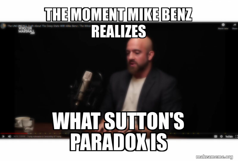 THE MOMENT MIKE BENZ REALIZES WHAT SUTTON'S PARADOX IS Meme Generator