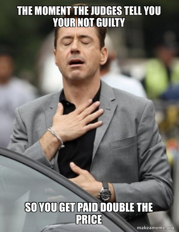 the moment the judges tell you your not guilty so you get paid double ...