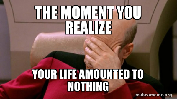 The moment you realize Your life amounted to nothing - Picard Facepalm ...