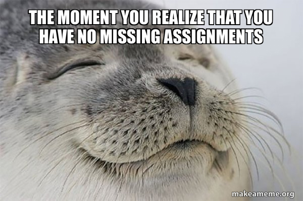 The Moment You Realize That You have No Missing Assignments - Satisfied ...