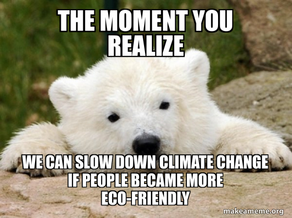 The moment you realize we can slow down climate change if people became ...