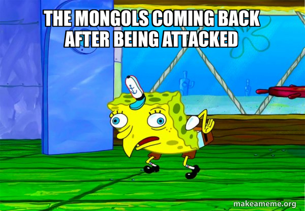 The mongols coming back after being attacked - Mocking SpongeBob Meme ...