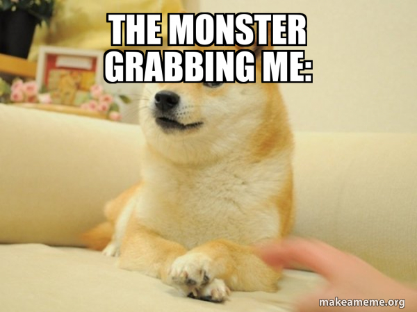 The Monster grabbing me: - Doge Meme Generator