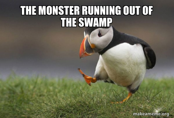 The monster running out of the swamp - Unpopular Opinion Puffin Meme ...