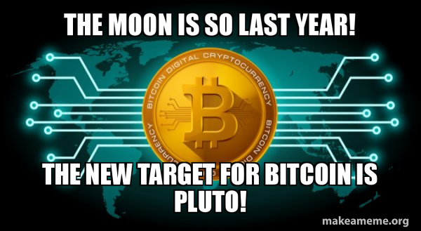 The Moon is so last year! The new target for bitcoin is Pluto ...