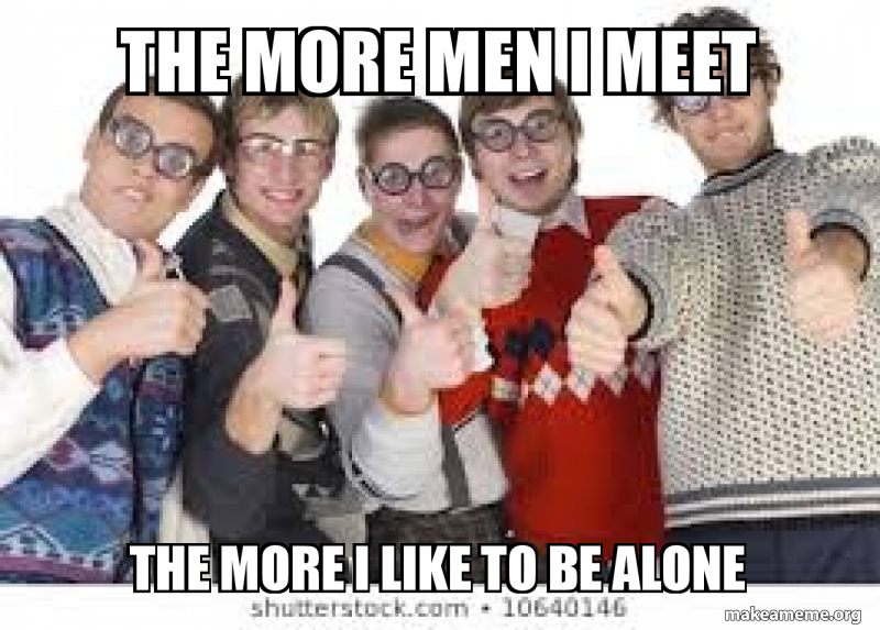 The More Men I meet The more I like to be alone Meme Generator