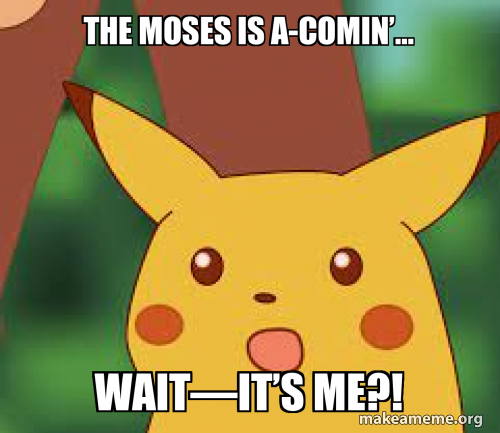 The Moses is a-comin’… Wait—it’s ME?! Meme Generator