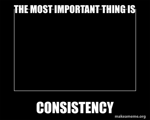 the most important thing is CONSIStency - Motivational Meme Meme Generator
