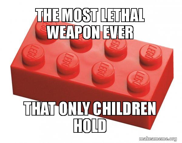 The most lethal weapon ever That only children hold - Lego meme Meme ...