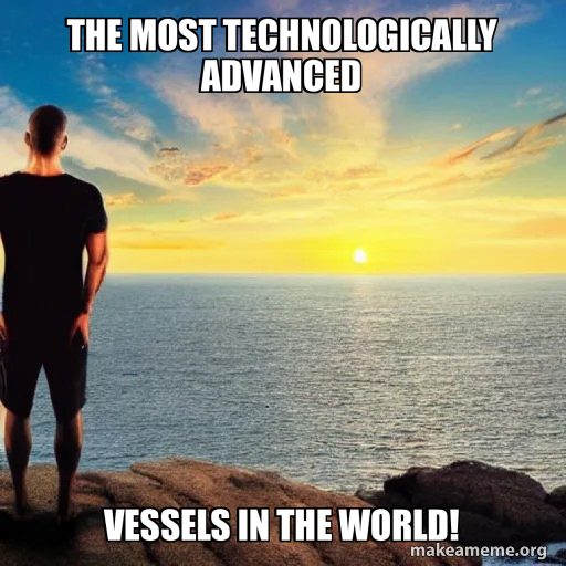 The Most technologically ADVANCED vessels in the world! Meme Generator