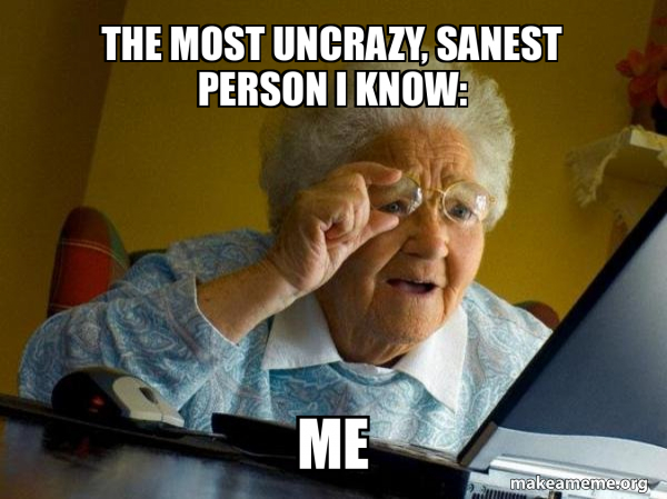 The most uncrazy, sanest person I know: Me - Internet Grandma Meme ...