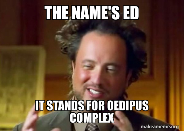 The Name's Ed It Stands For Oedipus Complex - Ancient Aliens - Crazy ...